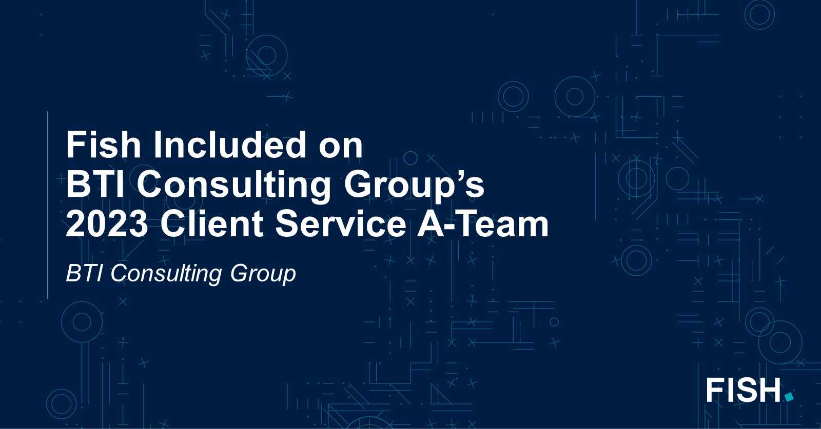 Fish & Richardson Selected for the 2023 BTI Client Service A-Team