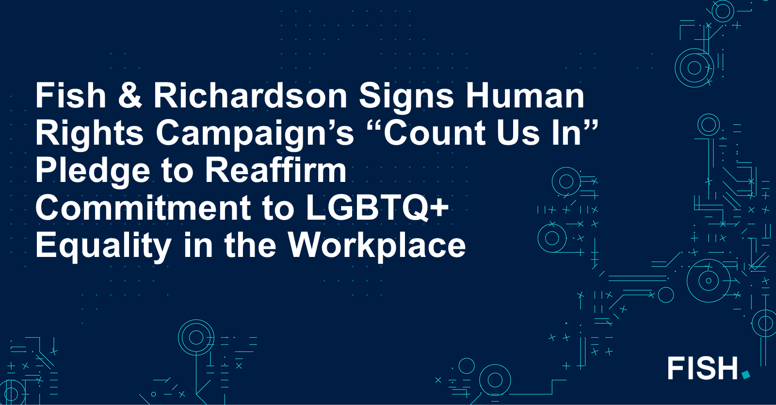 Fish & Richardson Signs Human Rights Campaign’s “Count Us In” Pledge to ...