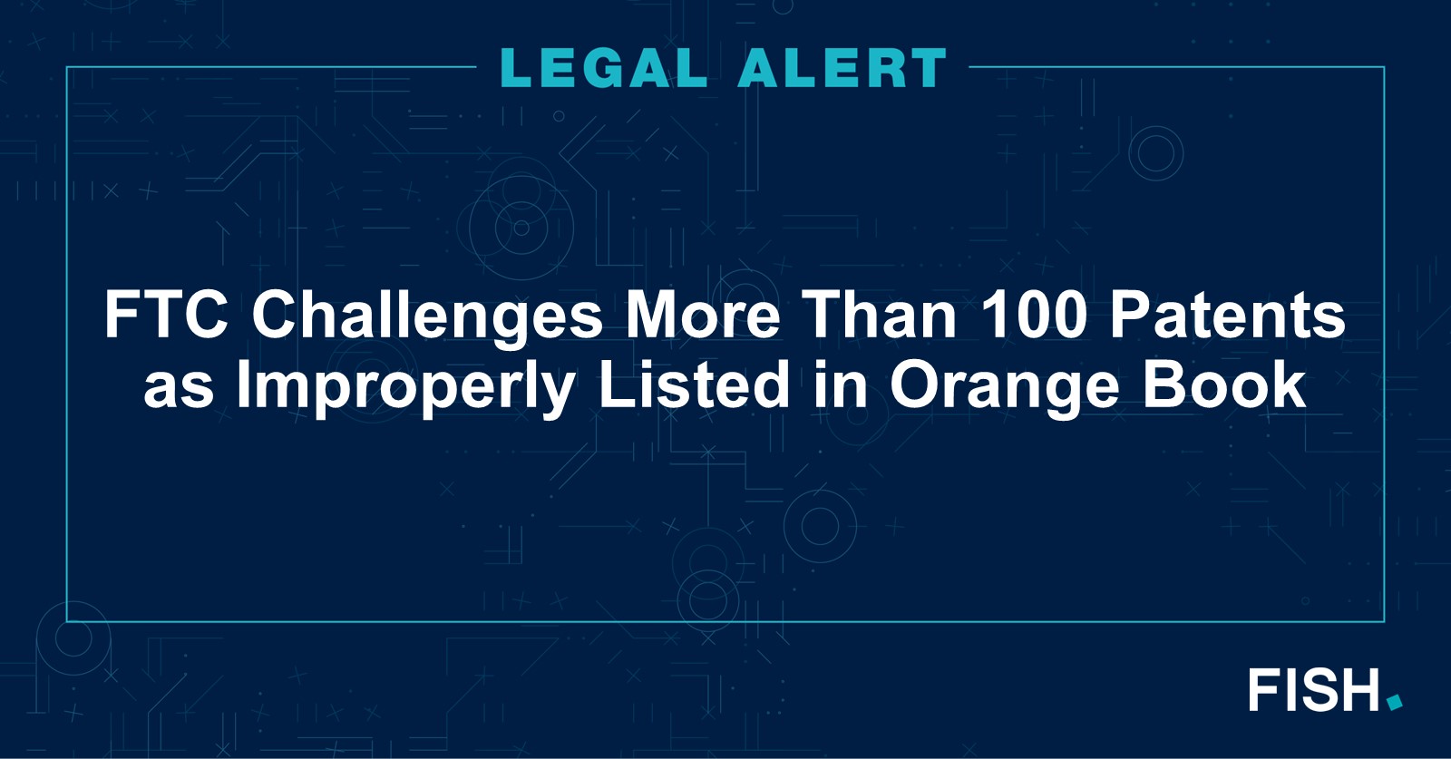 Legal Alert: FTC Challenges More Than 100 Patents as Improperly Listed ...