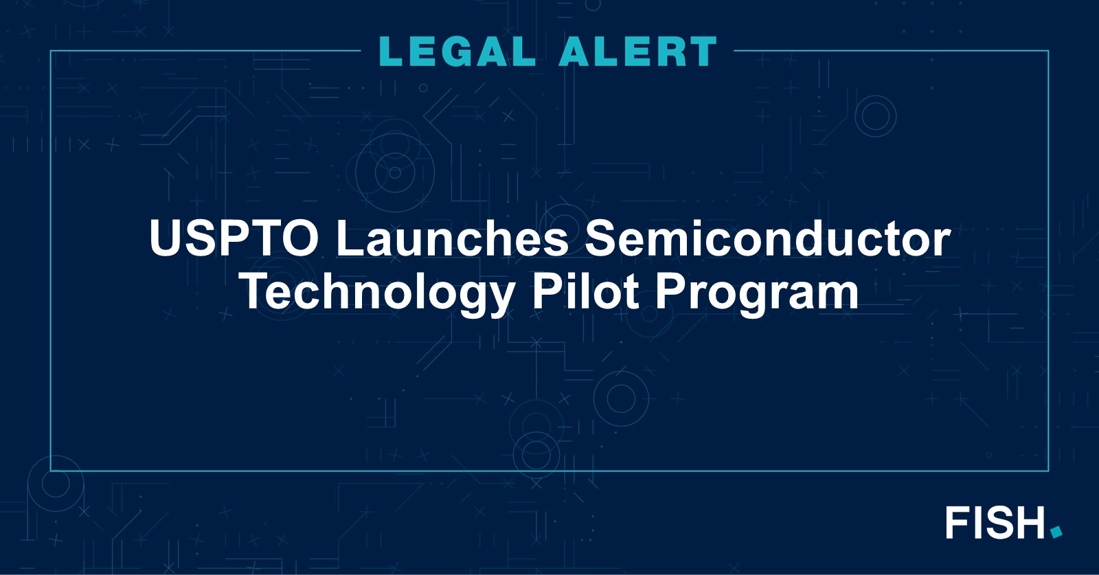 Legal Alert: USPTO Launches Semiconductor Technology Pilot Program